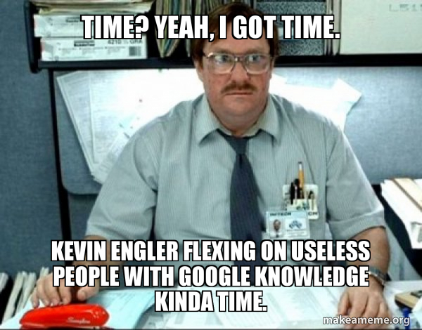 Time? Yeah, I got time. Kevin Engler flexing on useless people with ...