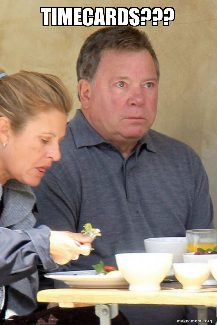 Timecards??? - Stunned Shatner Meme Generator