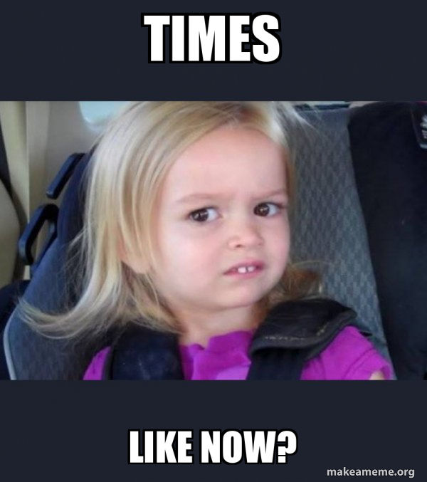 times like now? - Side-Eyes Chloe Meme Generator