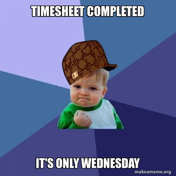 Timesheet Completed It's only Wednesday - Scumbag Success Kid Meme ...