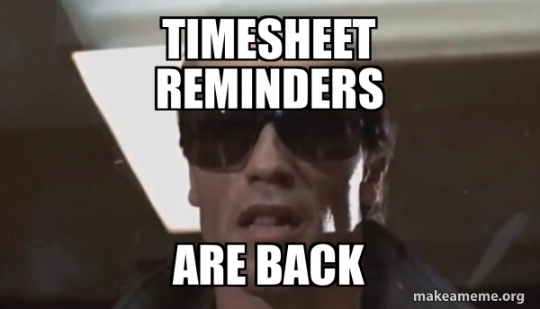 TIMESHEET REMINDERS ARE BACK - The Terminator Meme Generator