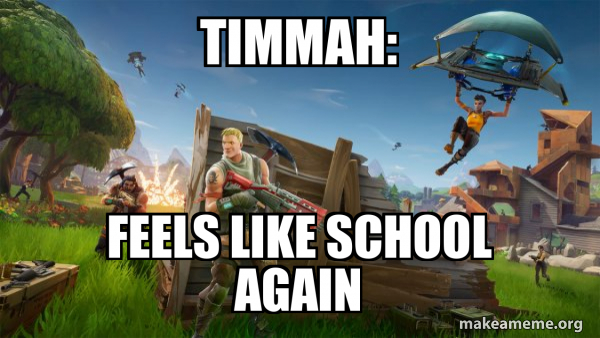 timmah: feels like school again - Fortnite Battle Royale game Meme ...
