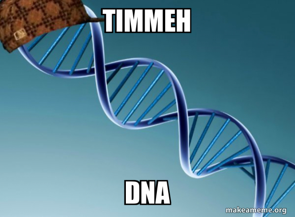 Timmeh Dna - Scumbag Genetics Meme Generator