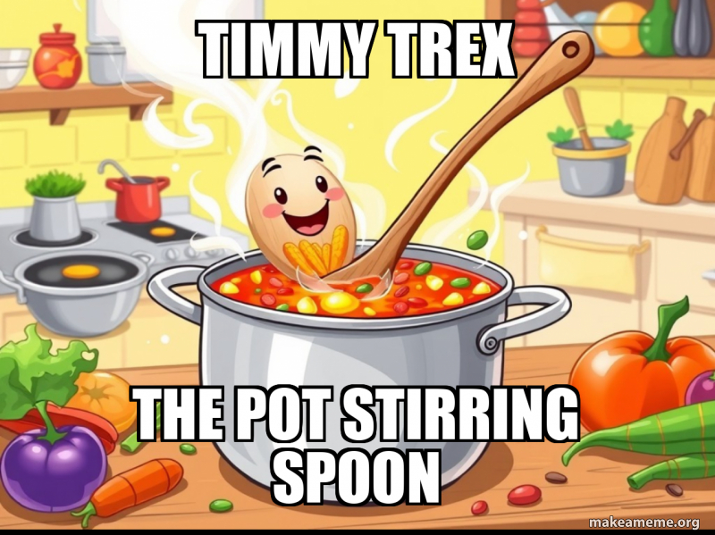 Timmy tRex The pot stirring spoon Meme Generator