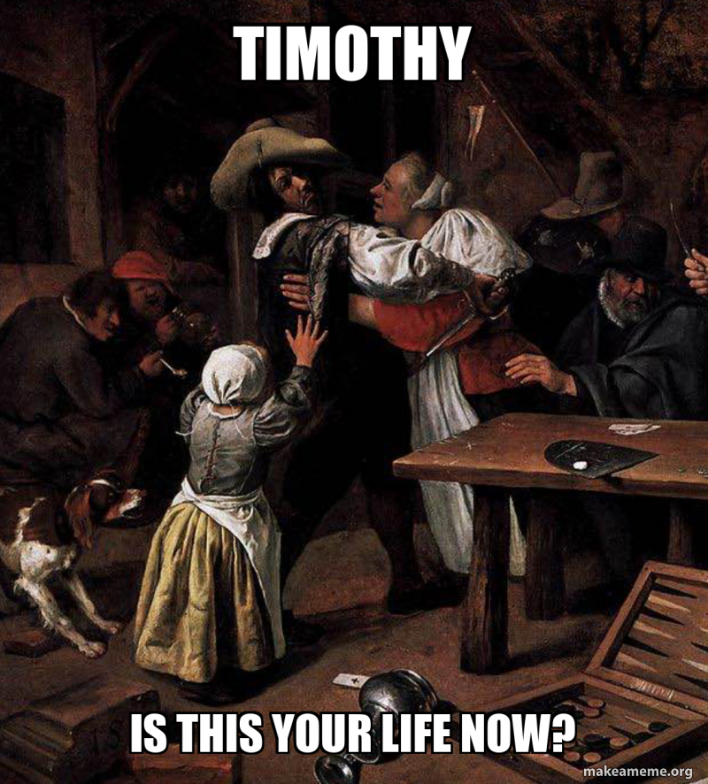 Timothy Is this your life now? Meme Generator
