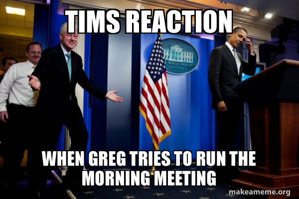 Tims reaction when greg tries to run the morning meeting ...