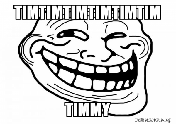timtimtimtimtimtim timmy - Trollface Meme Generator