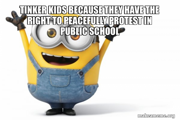 Tinker kids because they have the right to peacefully protest in public ...