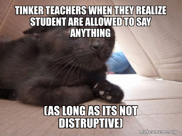 Tinker teachers when they realize student are allowed to say anything ...
