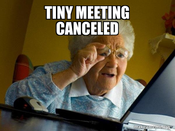 Tiny Meeting Canceled - Internet Grandma Meme Generator
