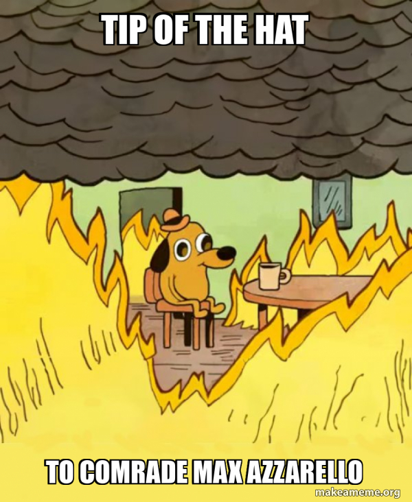 tip of the hat to comrade max azzarello - This Is Fine Meme Generator