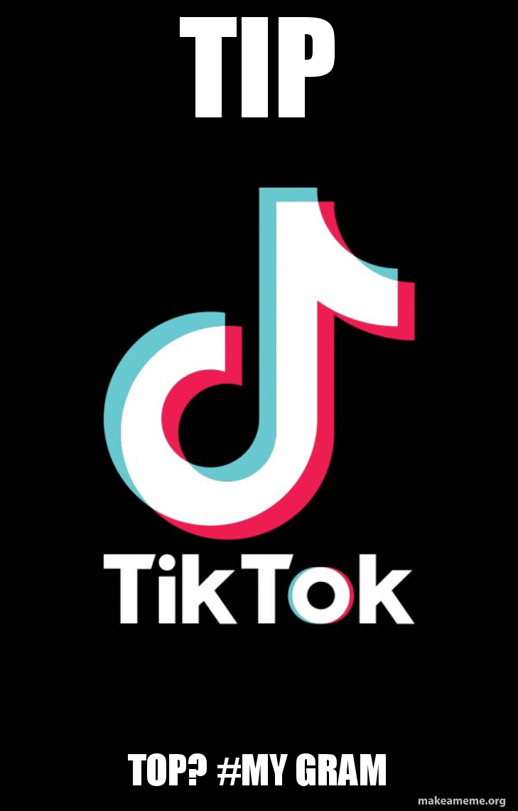 tip top? #my gram - TikTok Meme Generator