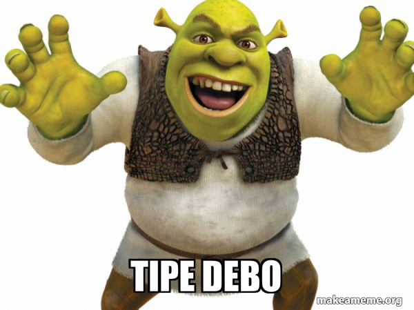 tipe debo - Shrek Meme Generator
