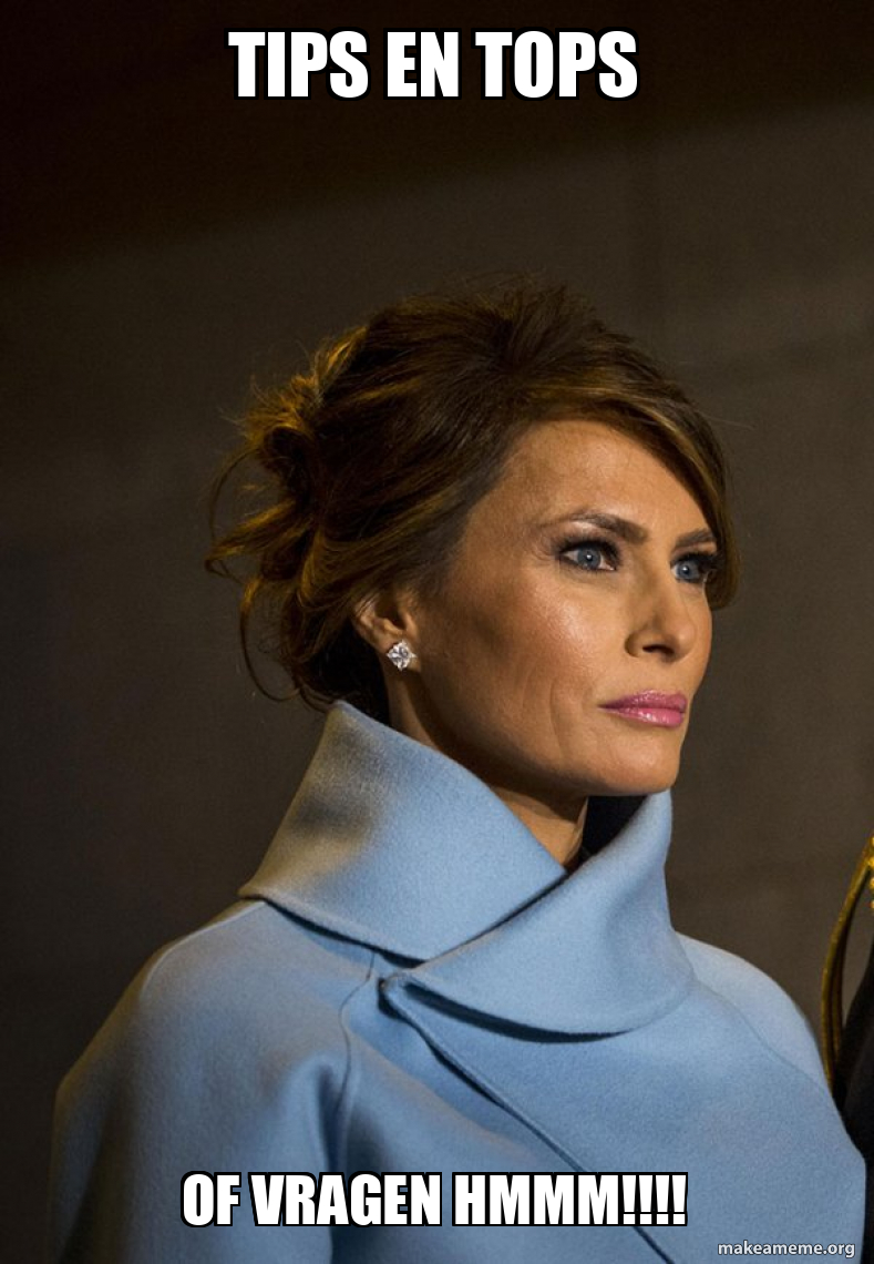 tips en tops OF VRAGEN HMMM!!!! - Melania Trump Meme Generator