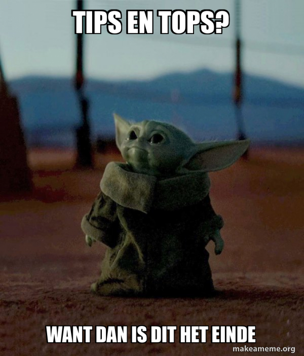 tips en tops? want dan is dit het einde - Baby Yoda Meme Generator