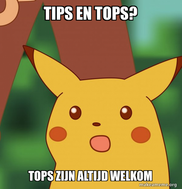 tips en tops? tops zijn altijd welkom - Surprised Pikachu Meme Generator