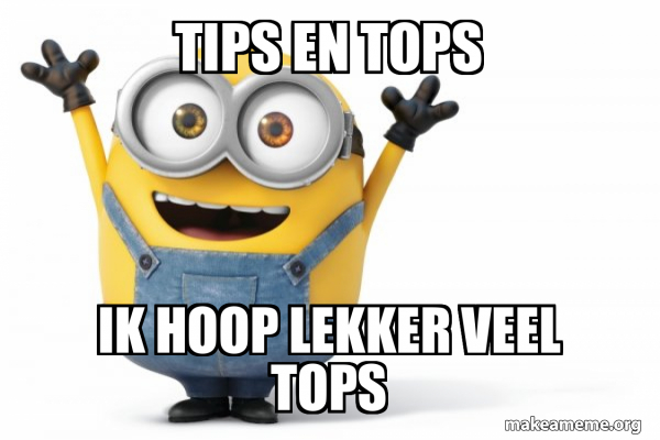 tips en tops ik hoop lekker veel tops - Happy Minion Meme Generator