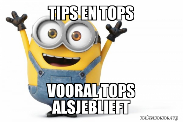 Tips en tops Vooral tops alsjeblieft - Happy Minion Meme Generator