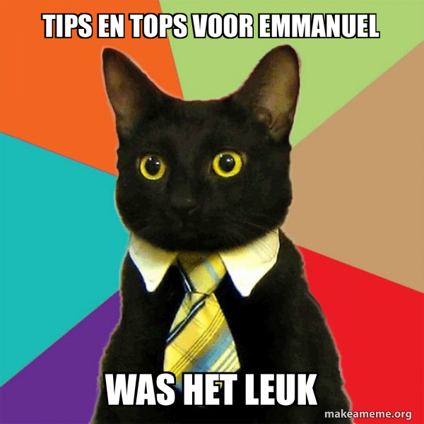 Tips en Tops Voor Emmanuel Was het leuk - Business Cat Meme Generator