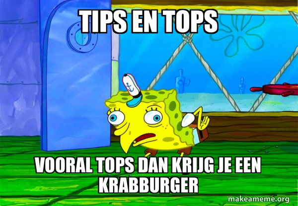TIPS EN TOPS VOORAL TOPS DAN KRIJG JE EEN KRABBURGER - Mocking ...