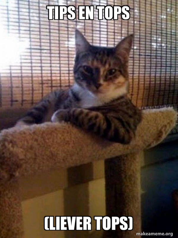 tips en tops (liever tops) - The Most Interesting Cat in the World Meme ...