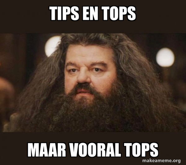 Tips en tops maar vooral tops - Hagrid - I should not have said that ...