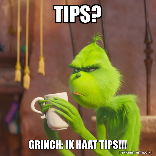 tips? Grinch: ik haat tips!!! - Grinch Meme Generator
