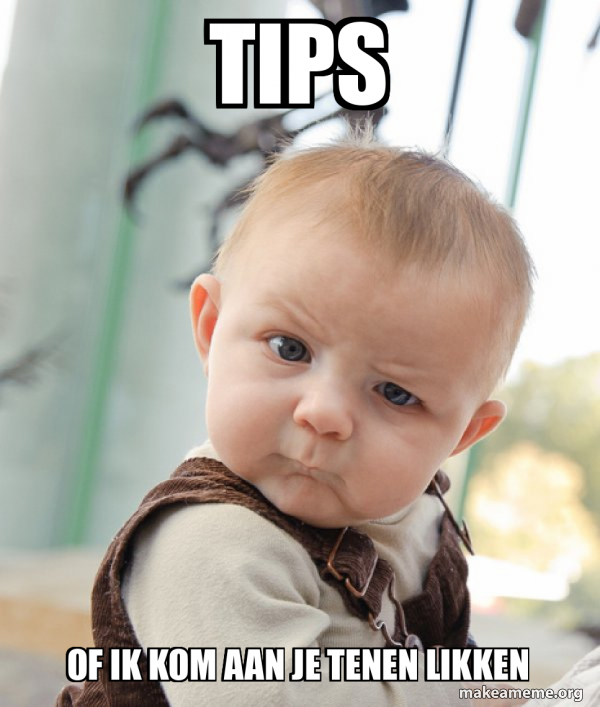 tips of ik kom aan je tenen likken - Skeptical Baby Meme Generator