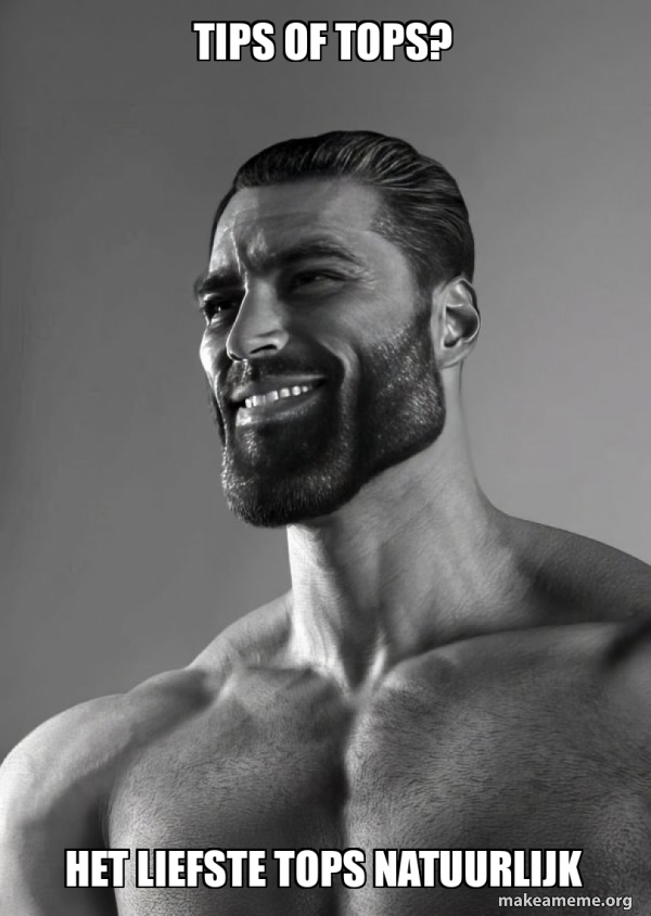 Tips of Tops? het liefste Tops natuurlijk - Gigachad Meme Generator