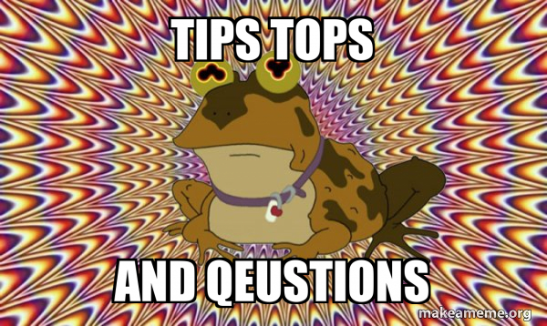 tips tops and qeustions - Hypnotoad Meme Generator