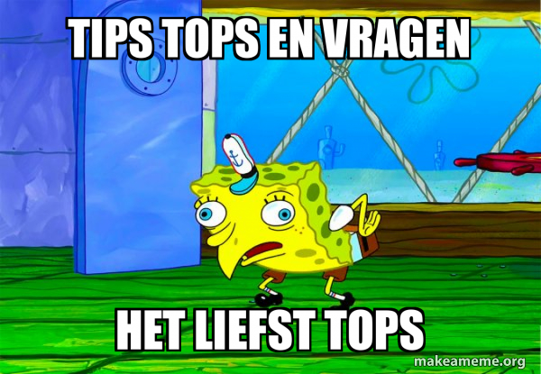 TIPS TOPS EN VRAGEN HET LIEFST TOPS - Mocking SpongeBob Meme Generator