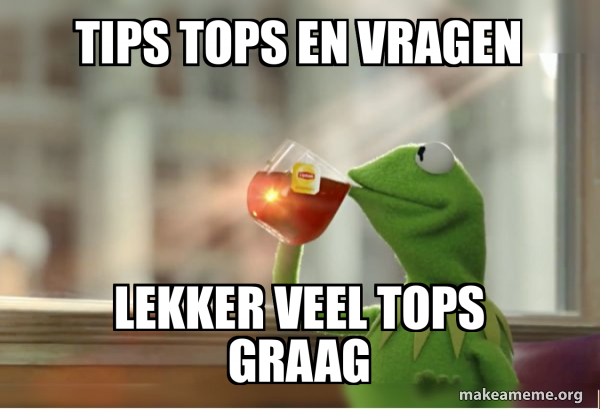tips tops en vragen Lekker veel tops graag - Kermit Drinking Tea Meme ...