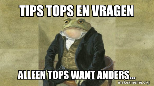 Tips Tops en Vragen Alleen tops want anders... - Colonel Toad Meme ...