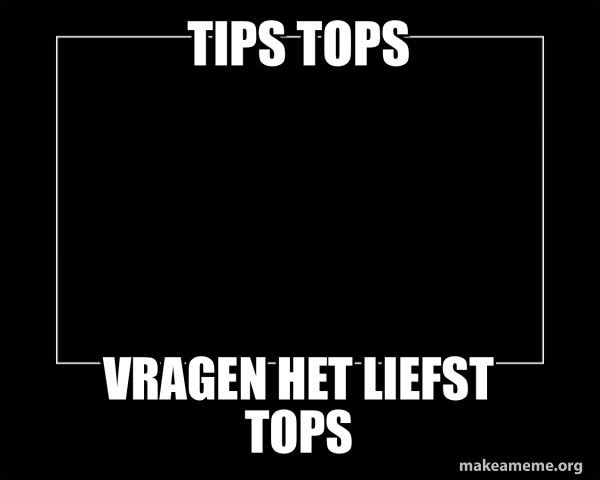 Tips tops VRAGEN het liefst TOPS - Motivational Meme Meme Generator