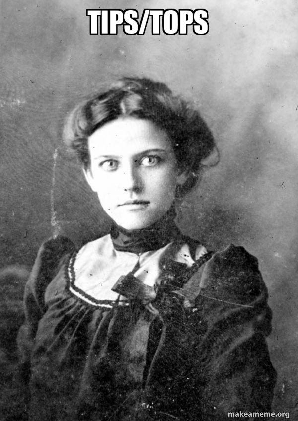 tips/tops - Old Tyme Overly Attached Girlfriend (OTOAG) Meme Generator