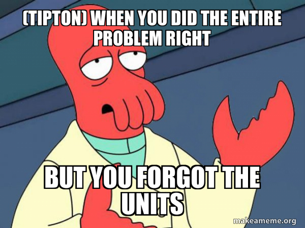 (Tipton) When you did the entire problem right but you forgot the units ...