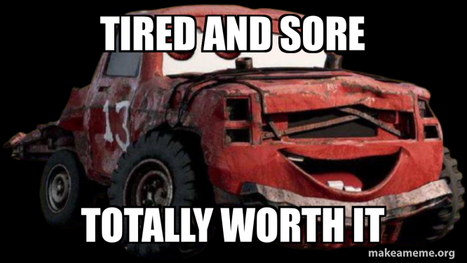 Tired and sore Totally worth it Meme Generator