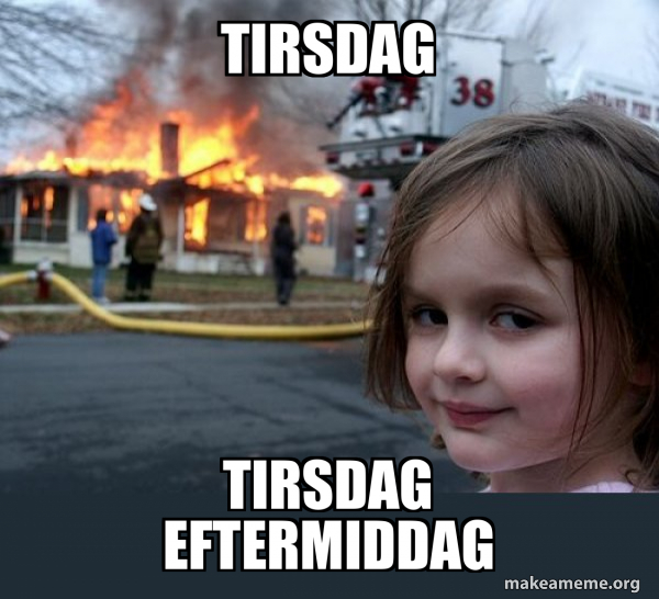 Tirsdag Tirsdag eftermiddag - Disaster Girl Meme Generator
