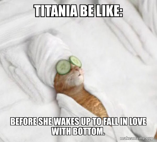 Titania be like: Before she wakes up to fall in love with Bottom ...