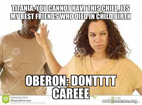 Titania: You cannot have this child, its my best friends who died in ...