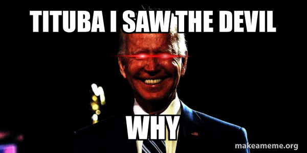 Tituba i saw the devil why - Dark Brandon Meme Generator