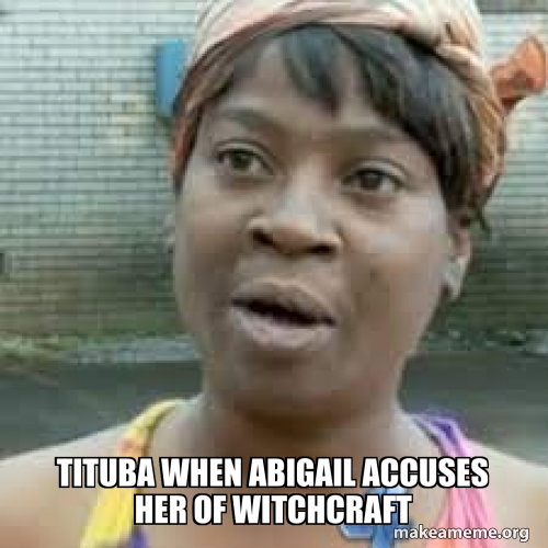 tituba when Abigail accuses her of witchcraft Meme Generator