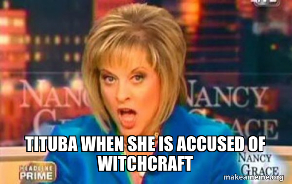 Tituba when she is accused of witchcraft - False Fact Nancy Grace Meme ...