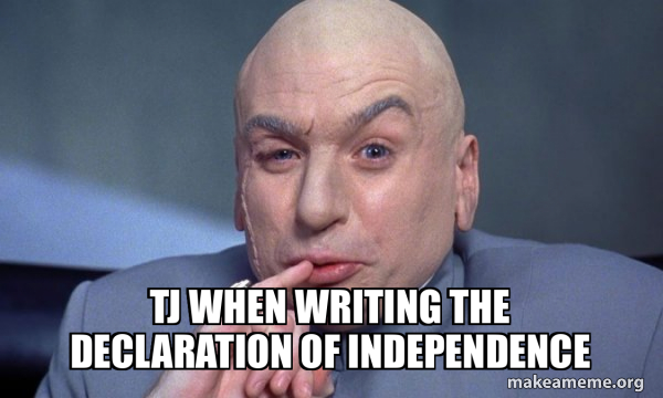TJ when writing the Declaration of Independence - You Complete Me Meme ...
