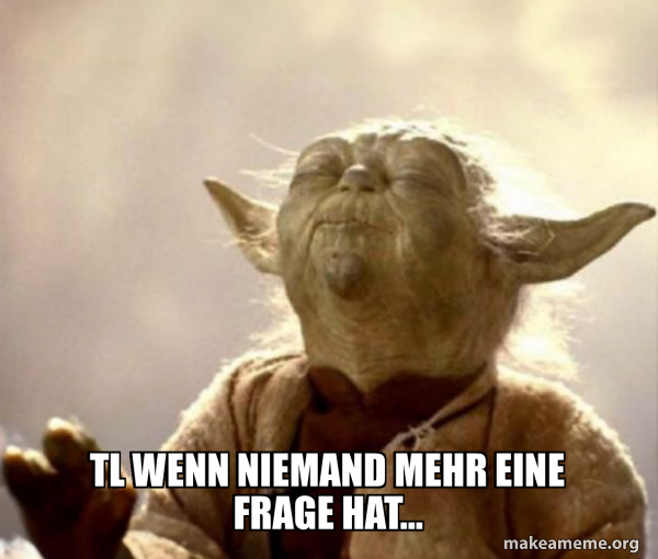 TL wenn niemand mehr eine Frage hat... - Yoda Smell Meme Generator