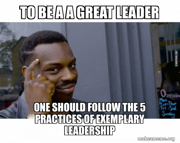 To be a a great leader one should follow the 5 practices of exemplary ...