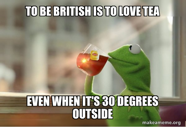 To be British is to love tea Even when it's 30 degrees outside - Kermit ...