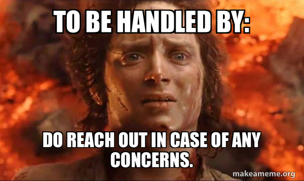 To be handled by: Do reach out in case of any concerns. - Frodo it's ...