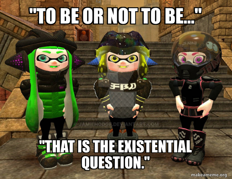 "To be or not to be..." "That is the existential question." Meme Generator
