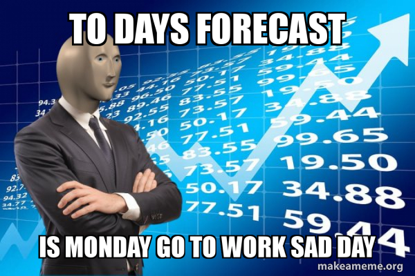 To days forecast Is Monday go to work sad day - Stonks Only Go Up Meme ...